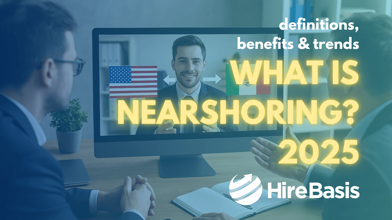What is Nearshoring? Definition, Benefits, & 2025 Trends | HireBasis